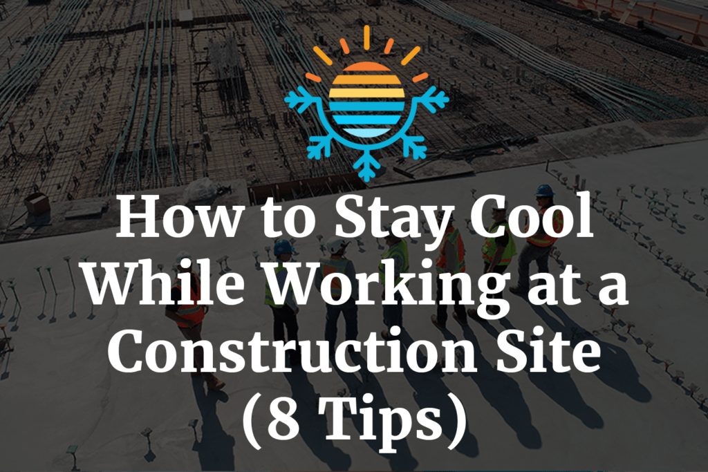 How to Stay Cool While Working at a Construction Site?