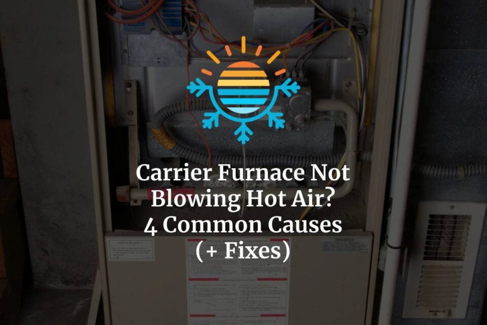 Carrier Furnace Not Blowing Hot Air? 4 Causes and Fix