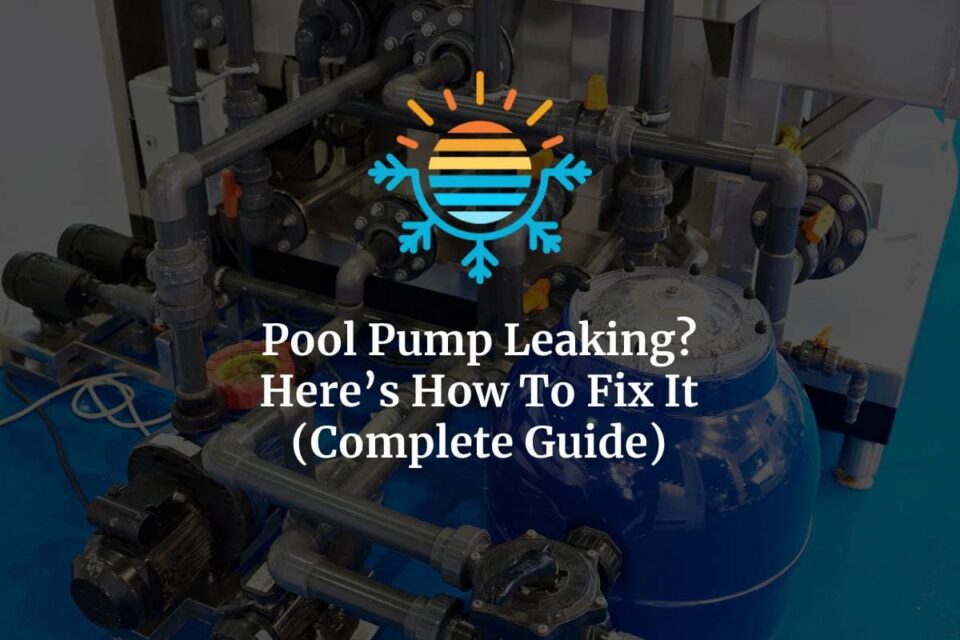 Pool Pump Leaking? Here's How To Fix It (Complete Guide)