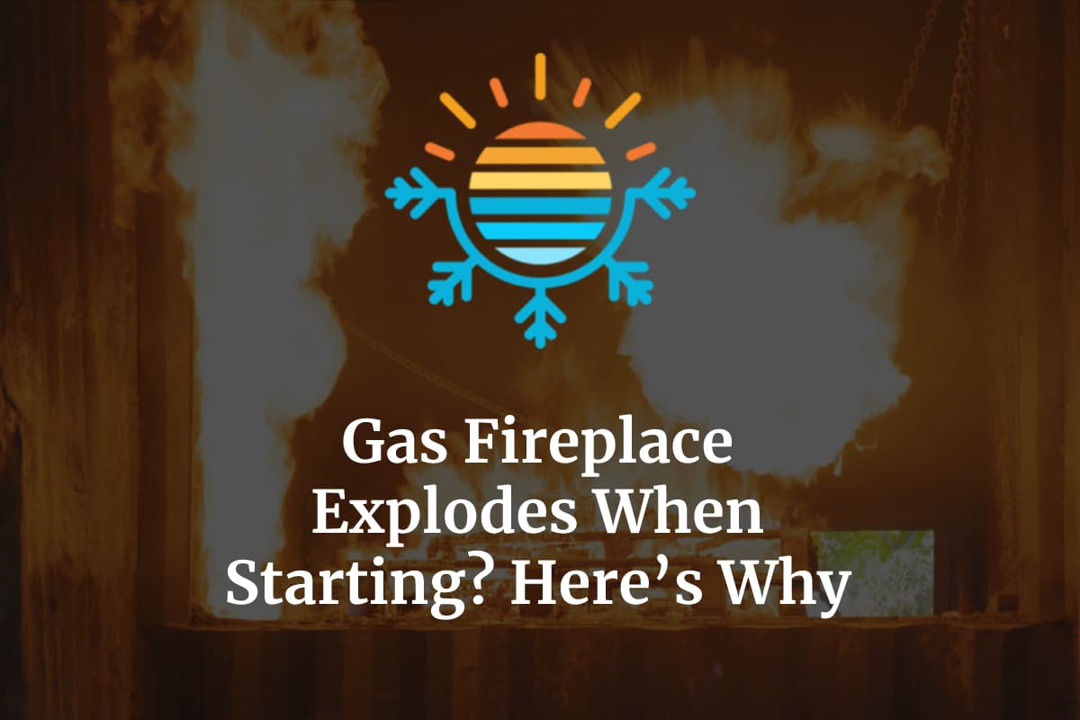 Gas Fireplace Explodes When Starting? Here’s Why – Temperature Master