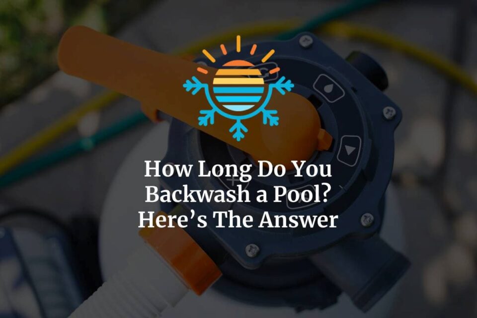 How Long Do You Backwash a Pool? Here's The Answer