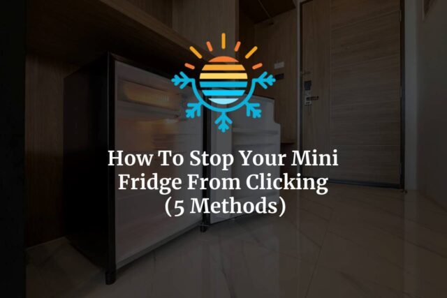 5 Proven Methods: How to Stop Your Mini Fridge from Clicking.