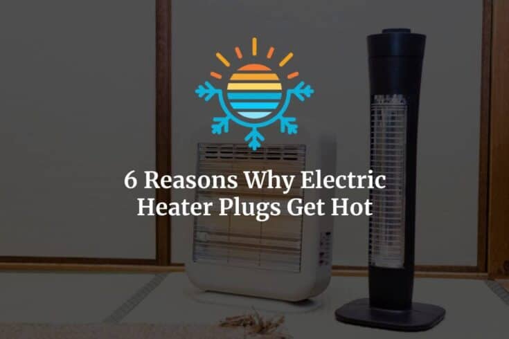 6 Reasons Why Your Electric Heater Plugs Can Overheat