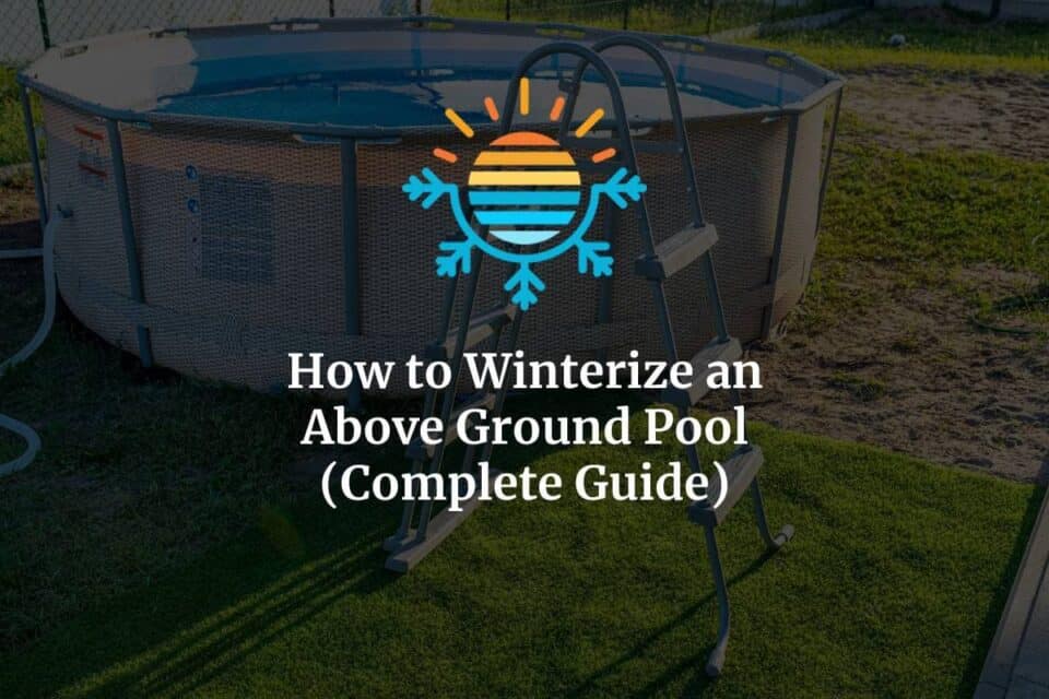 Ultimate Guide to Winterizing Your Above Ground Pool
